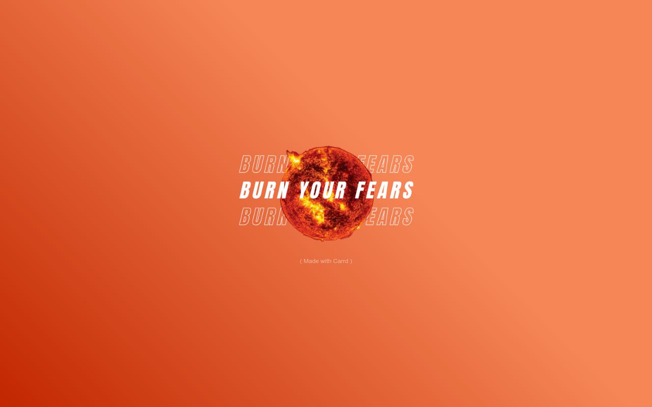 Burn your fears, and let the bravery win.